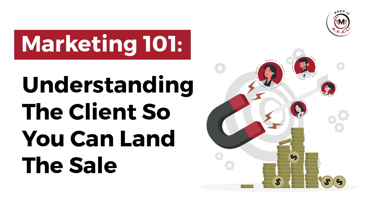 Marketing 101: Understanding The Client So You Can Land The Sale