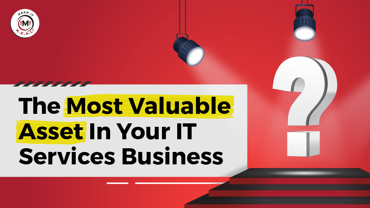 The Most Valuable Asset In Your IT Services Business