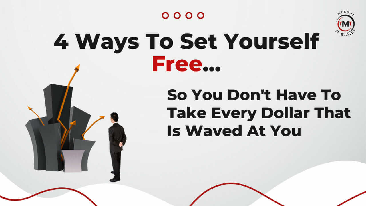 4 Ways To Set Yourself Free So You Don't Have To Take Every Dollar That ...